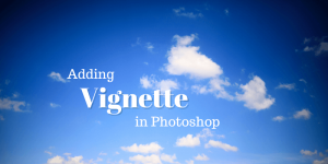 How to Add a Vignette in Photoshop (Step-by-Step Guide)